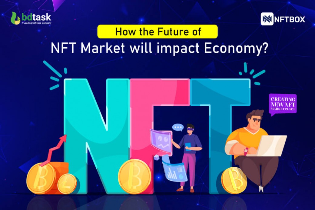 How the Future of NFT Market Will Impact the Economy? (In-depth Analysis) How the Future of NFT Market Will Impact the Economy? (In-depth Analysis)